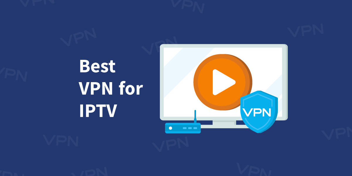 Best VPNs for IPTV (2026): Fast & Secure Internet TV streaming