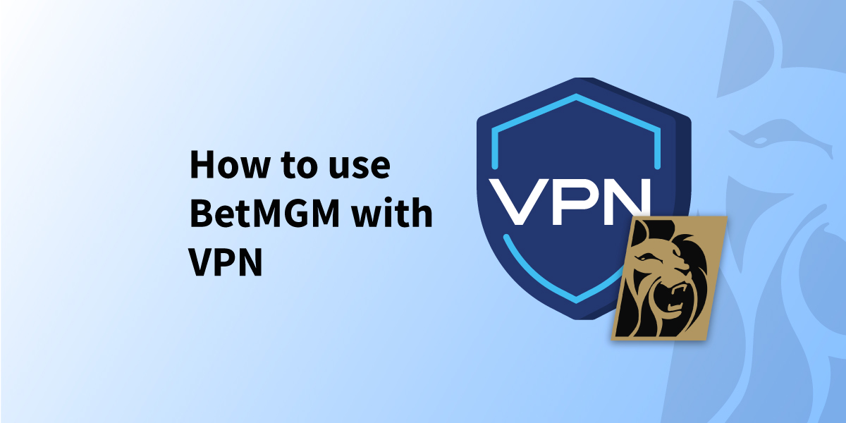 How to use BetMGM out of state: best BetMGM VPNs for 2026